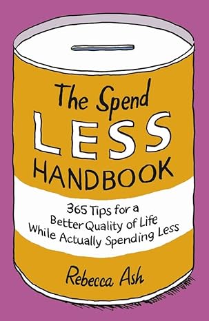The Spend Less Handbook: 365 Tips For A Better Quality Of Life While A ...